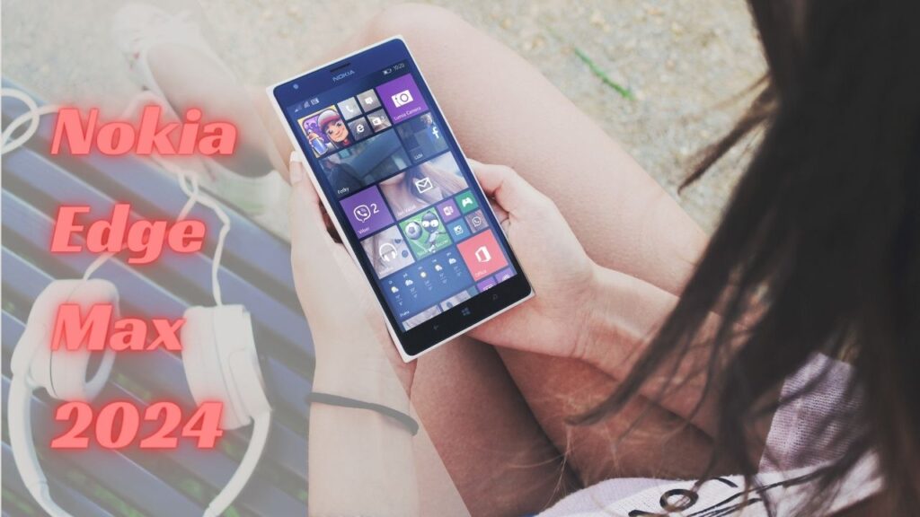 Nokia Edge Max 2024: Price, Release Date, Specs & More - Is It Worth ...